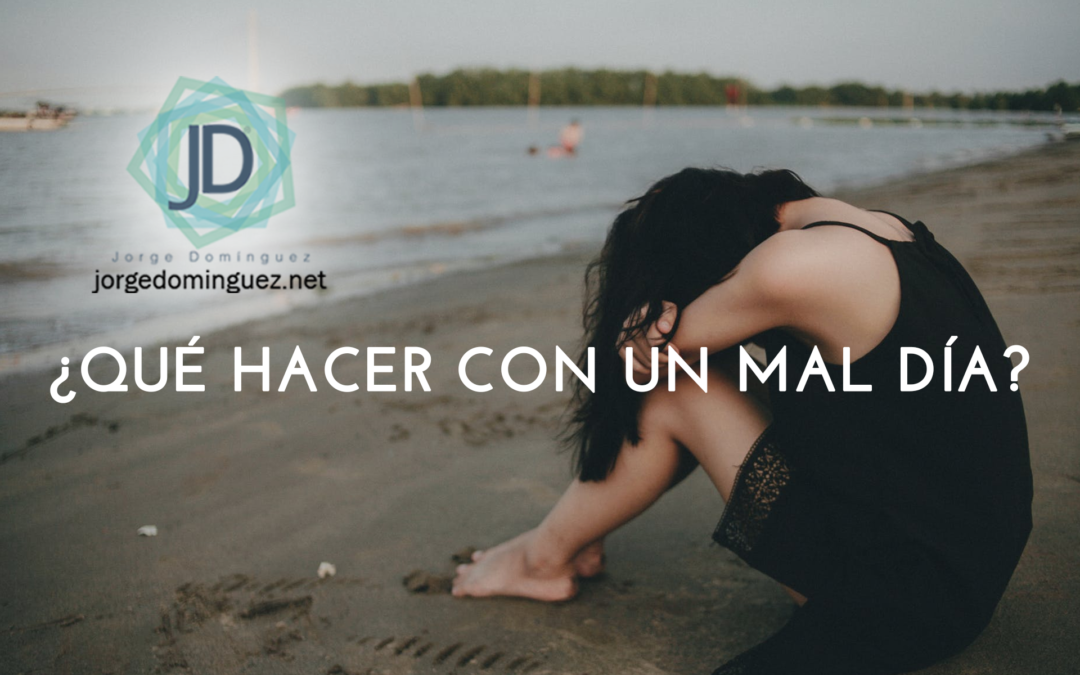 ¿Qué hacer con un mal día? - Jorge Domínguez