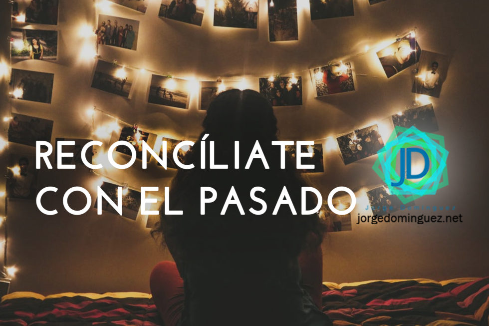 8 Claves de cómo hacer las paces con el pasado - Jorge Domínguez