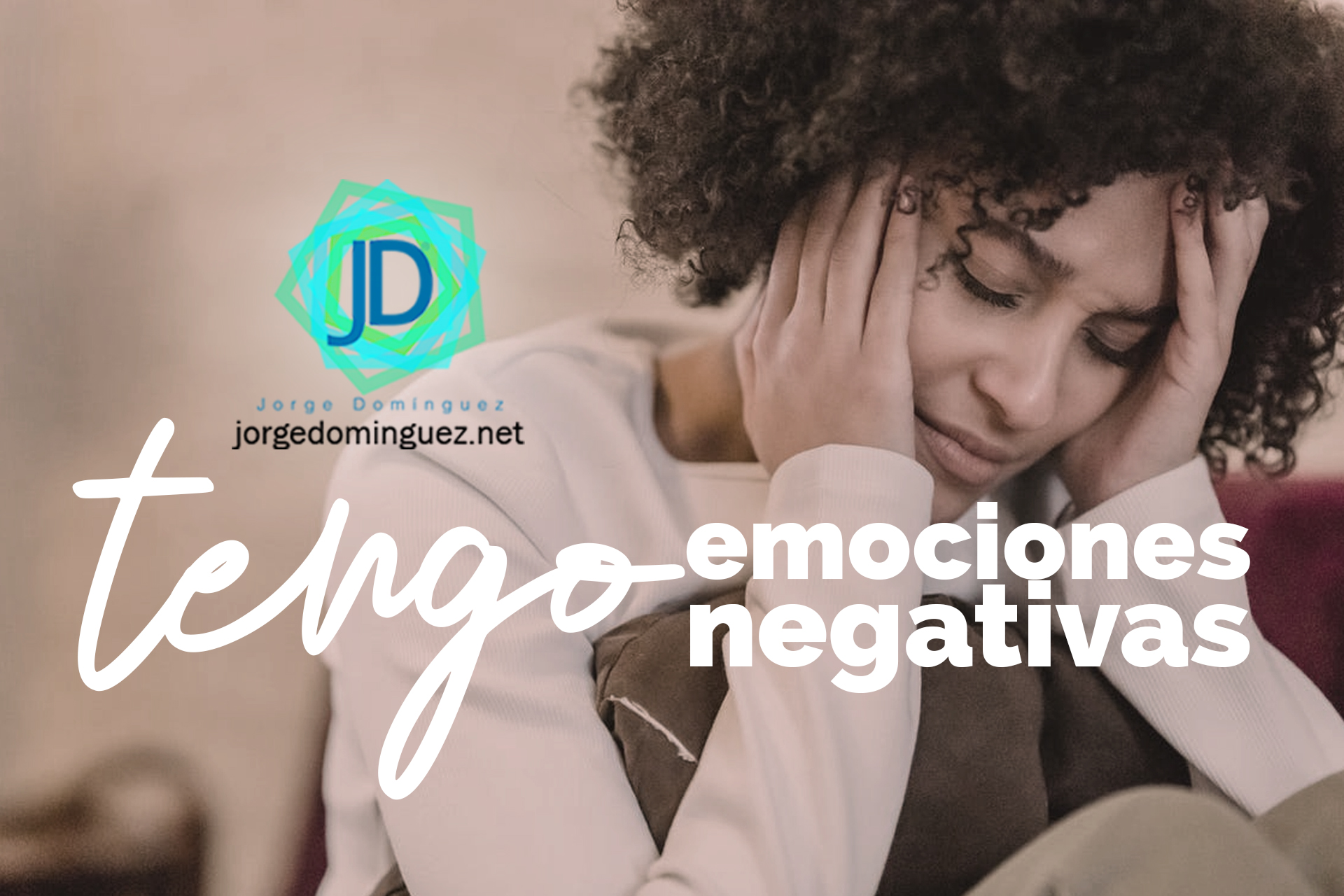 Qué hacer si tengo emociones negativas - Jorge Domínguez