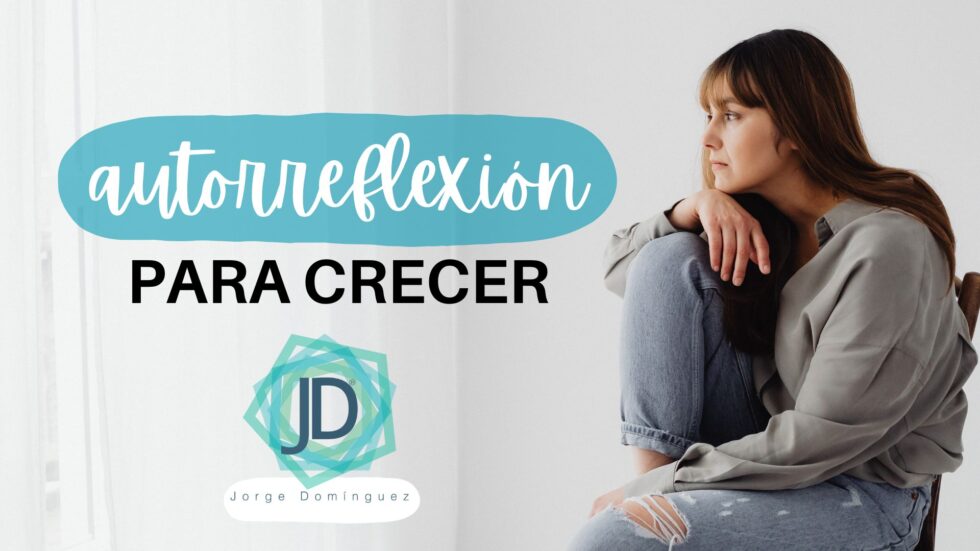 Por qué importa la autorreflexión para crecer - Jorge Domínguez